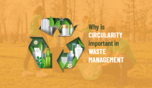 The Importance of Circularity in Waste Management - Kushaagra ...